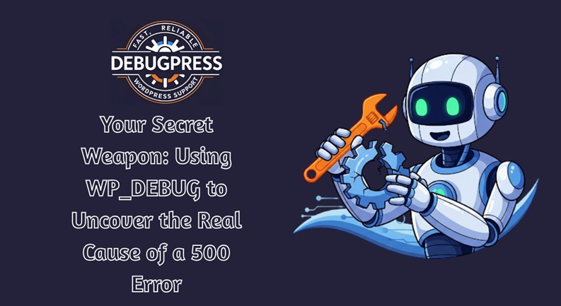 Your Secret Weapon: Using WP_DEBUG to Uncover the Real Cause of a 500 Error - DebugPress